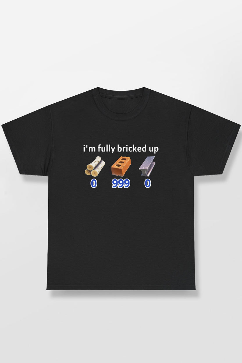 IM FULLY BRICKED UP SHIRT – TrendFits